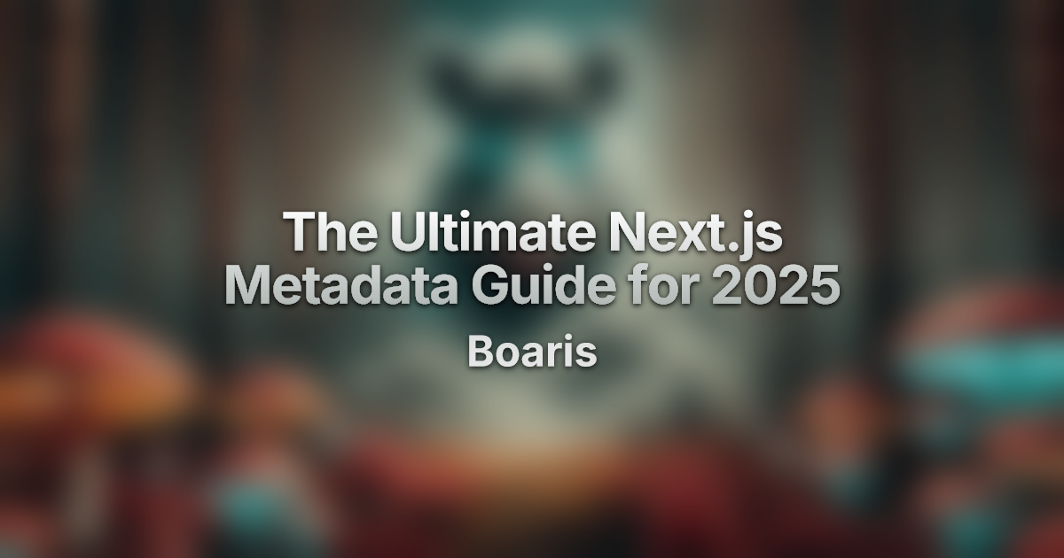 The Ultimate Next.js Metadata Guide for 2025 • Boaris